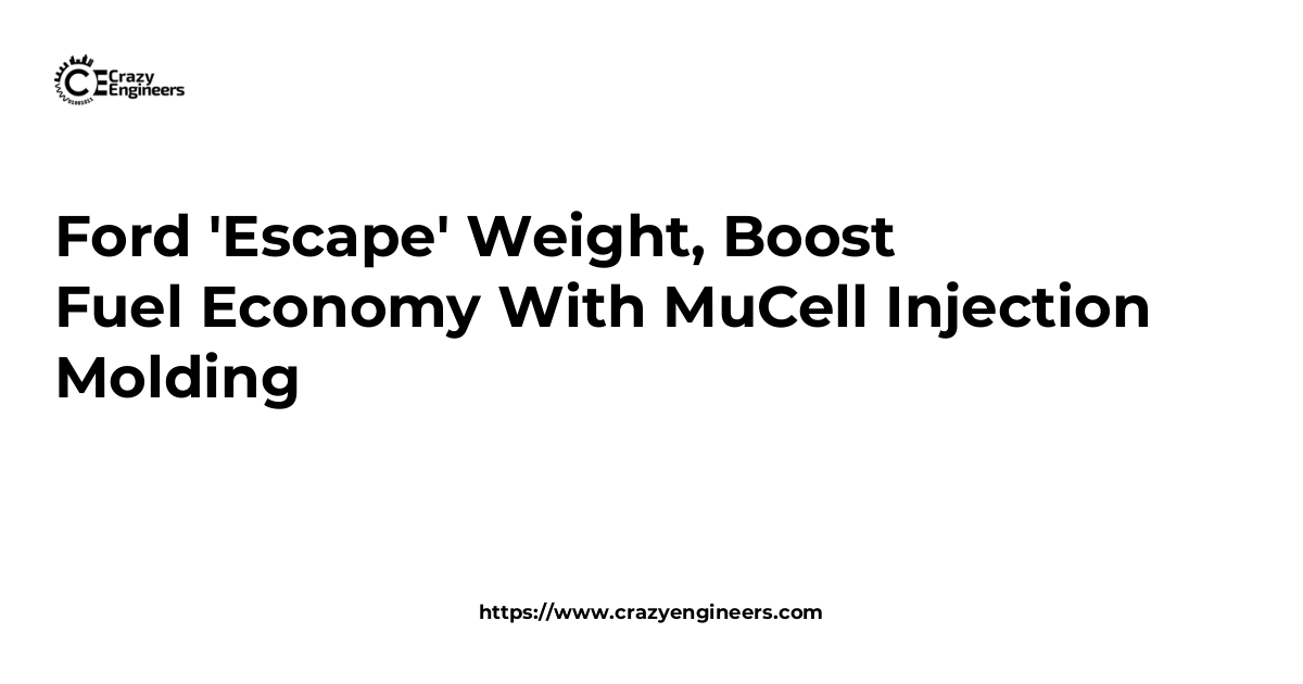 Ford 'Escape' Weight, Boost Fuel Economy With MuCell Injection Molding ...