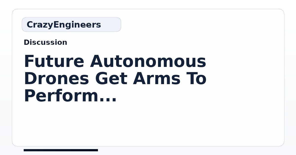 Future Autonomous Drones Get Arms To Perform Mission Impossible ...