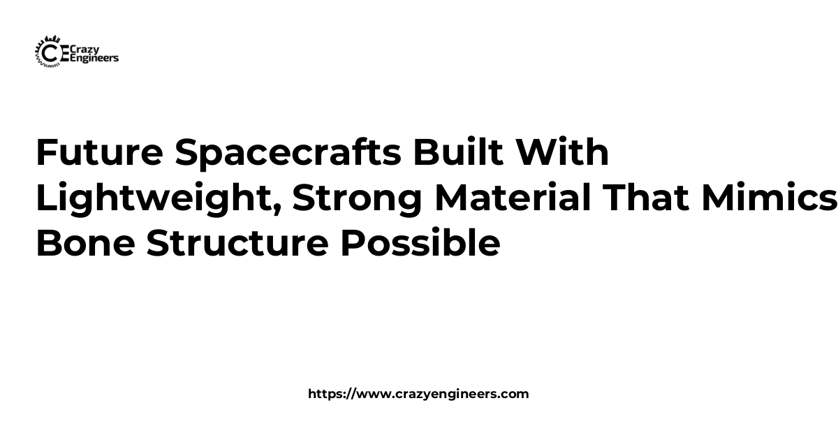 Future Spacecrafts Built With Lightweight, Strong Material That Mimics ...