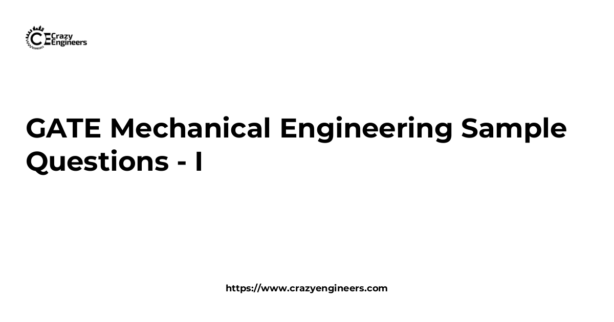 GATE Mechanical Engineering Sample Questions - I | CrazyEngineers