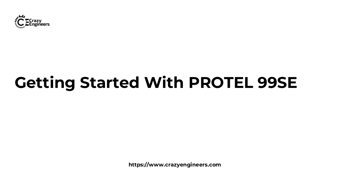 Getting Started With PROTEL 99SE | CrazyEngineers