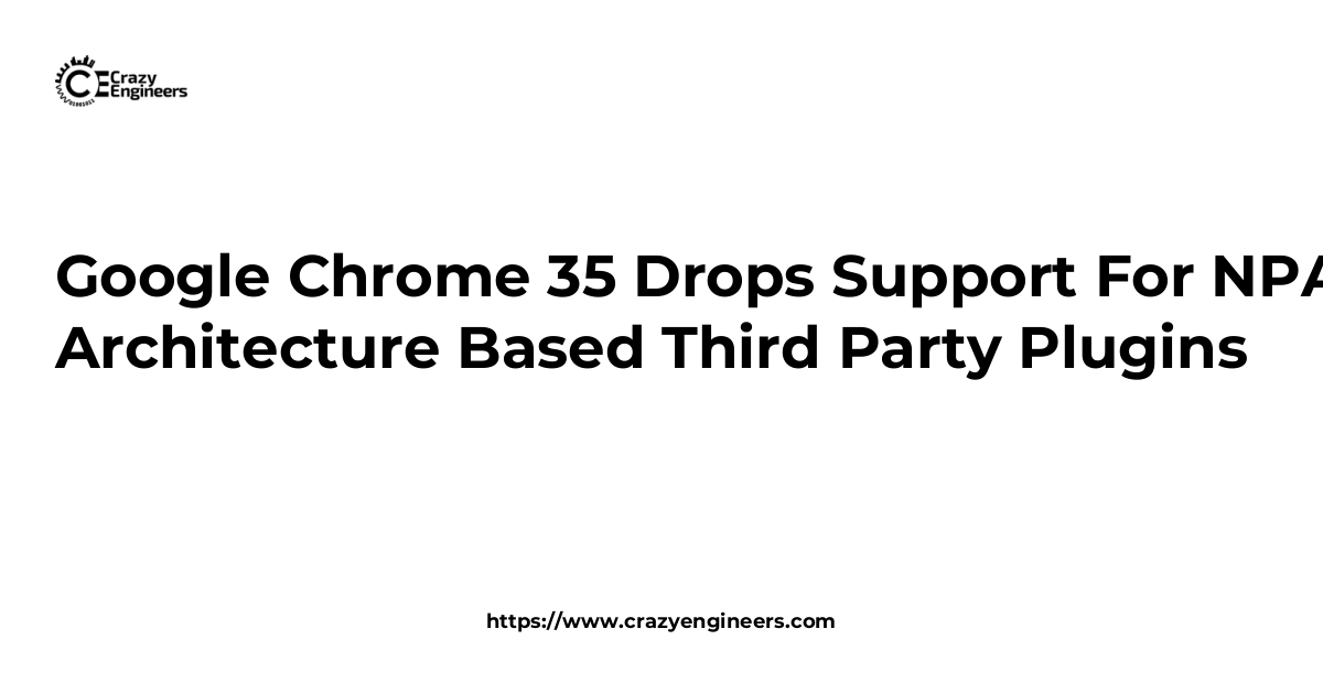 Google Chrome 35 Drops Support For NPAPI Architecture Based Third Party ...