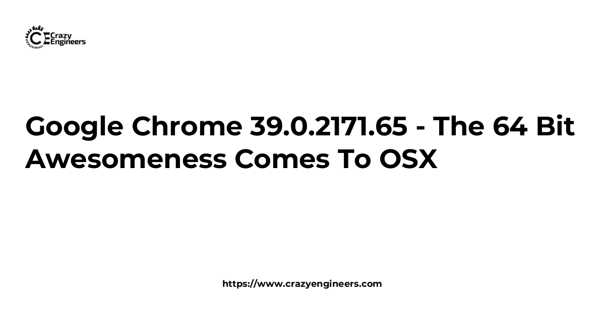 Google Chrome 39.0.2171.65 - The 64 Bit Awesomeness Comes To OSX ...