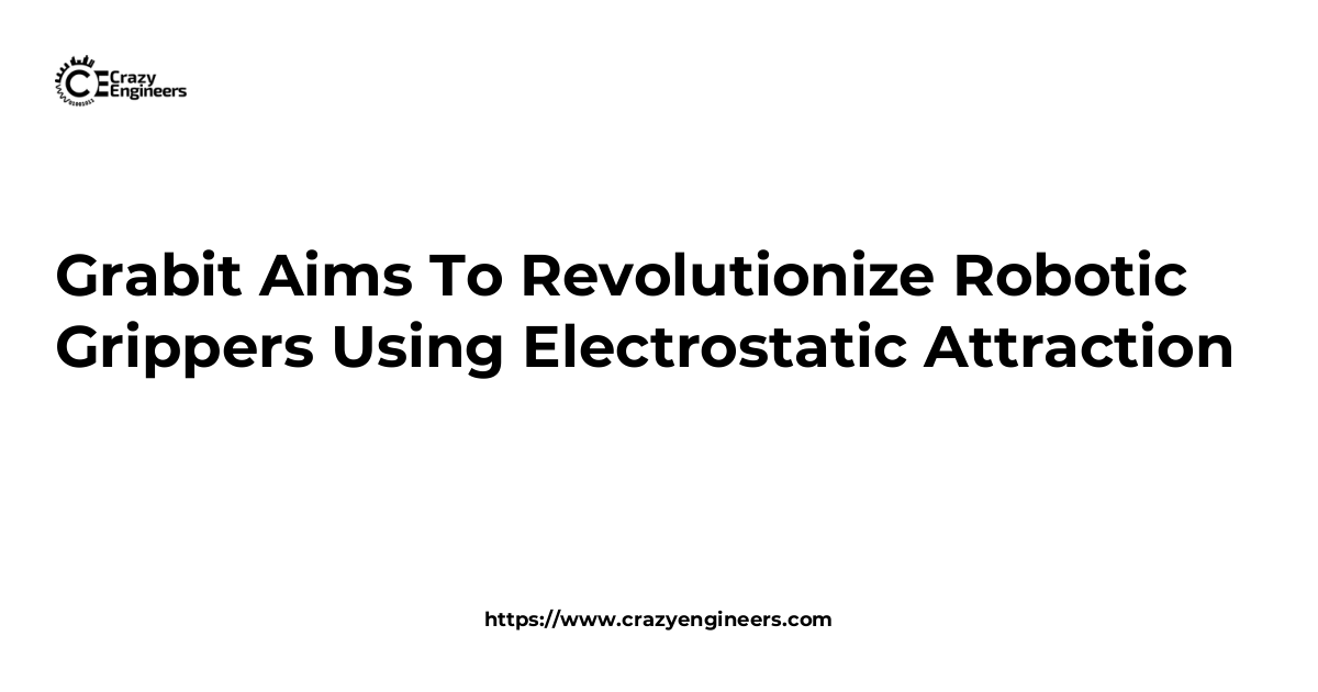 Grabit Aims To Revolutionize Robotic Grippers Using Electrostatic ...