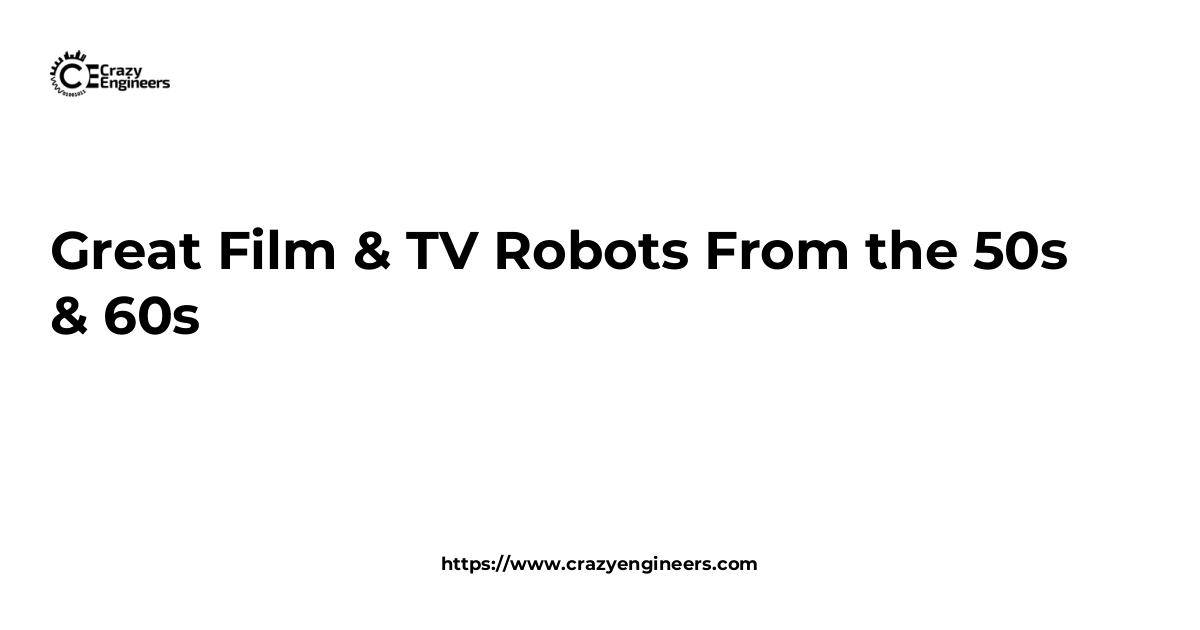 Great Film & TV Robots From the 50s & 60s | CrazyEngineers