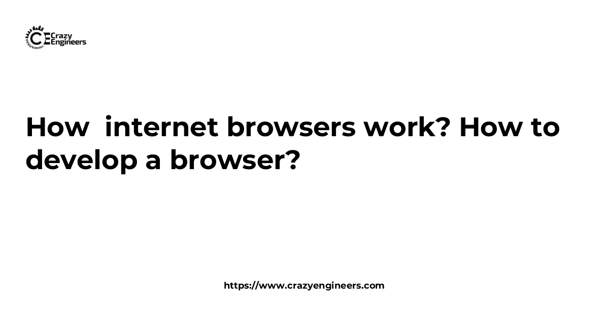 How internet browsers work? How to develop a browser? | CrazyEngineers