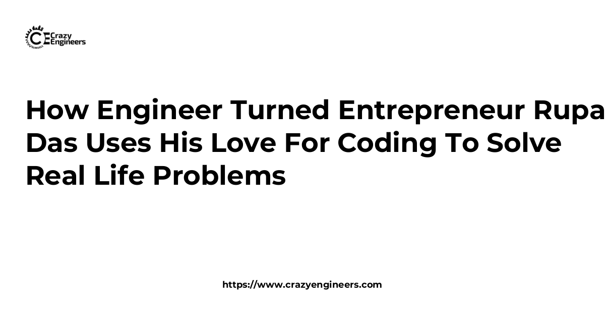 How Engineer Turned Entrepreneur Rupam Das Uses His Love For Coding To Solve Real Life Problems ...