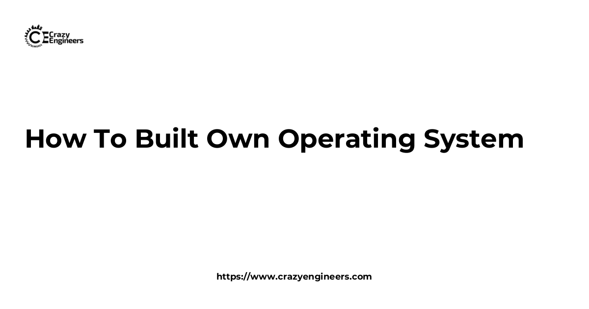 How To Built Own Operating System.... | CrazyEngineers