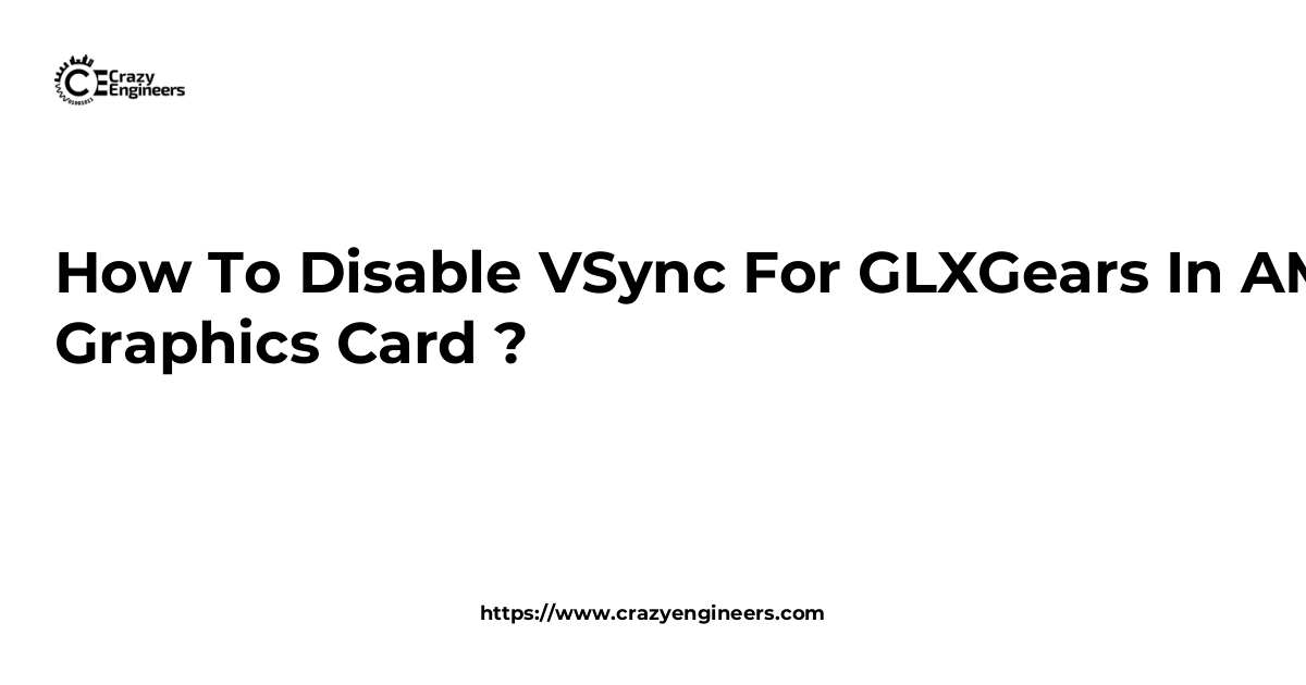 How To Disable VSync For GLXGears In AMD Graphics Card ? | CrazyEngineers