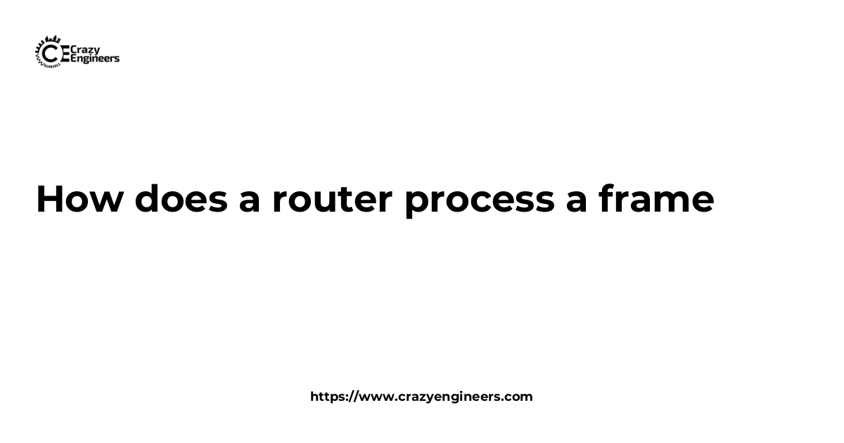 How does a router process a frame | CrazyEngineers