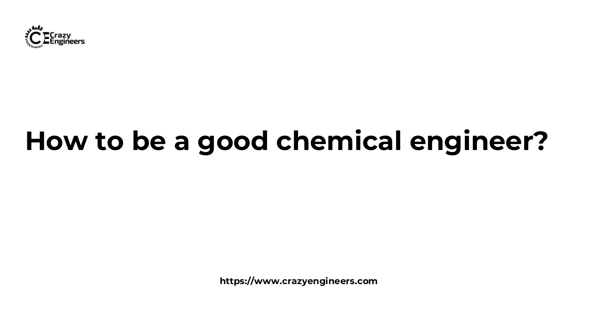 How to be a good chemical engineer? | CrazyEngineers