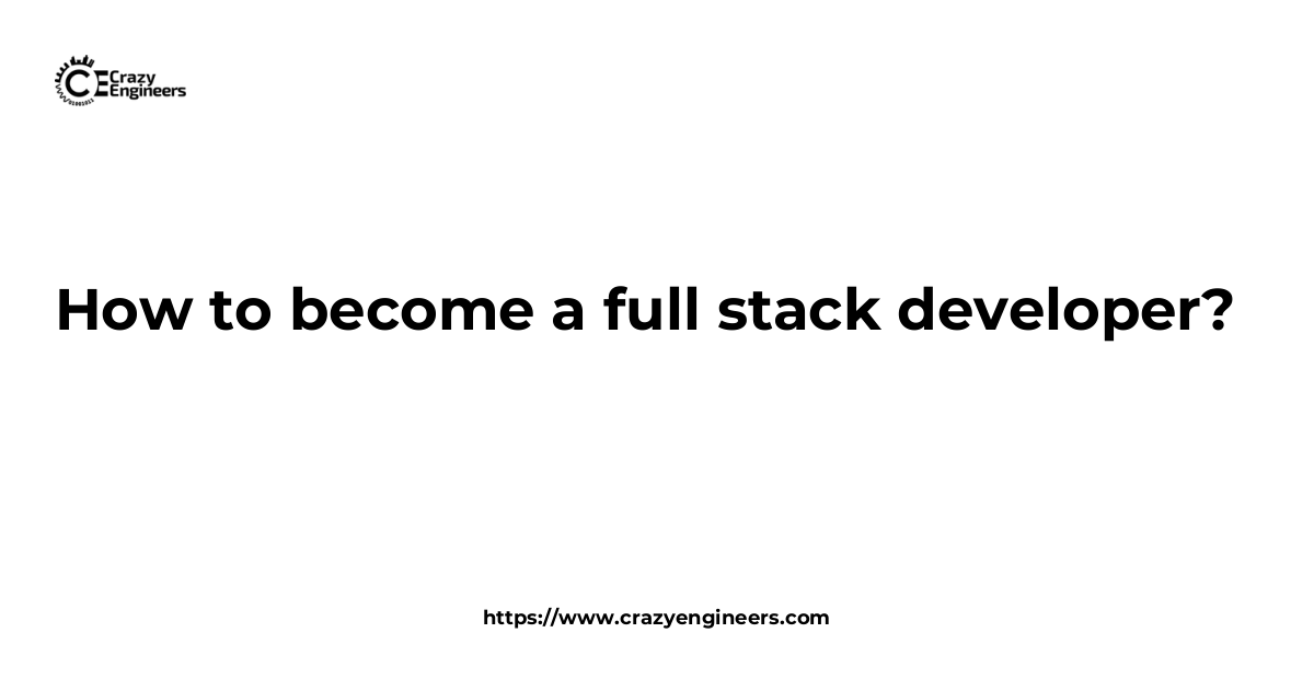 How to become a full stack developer? | CrazyEngineers