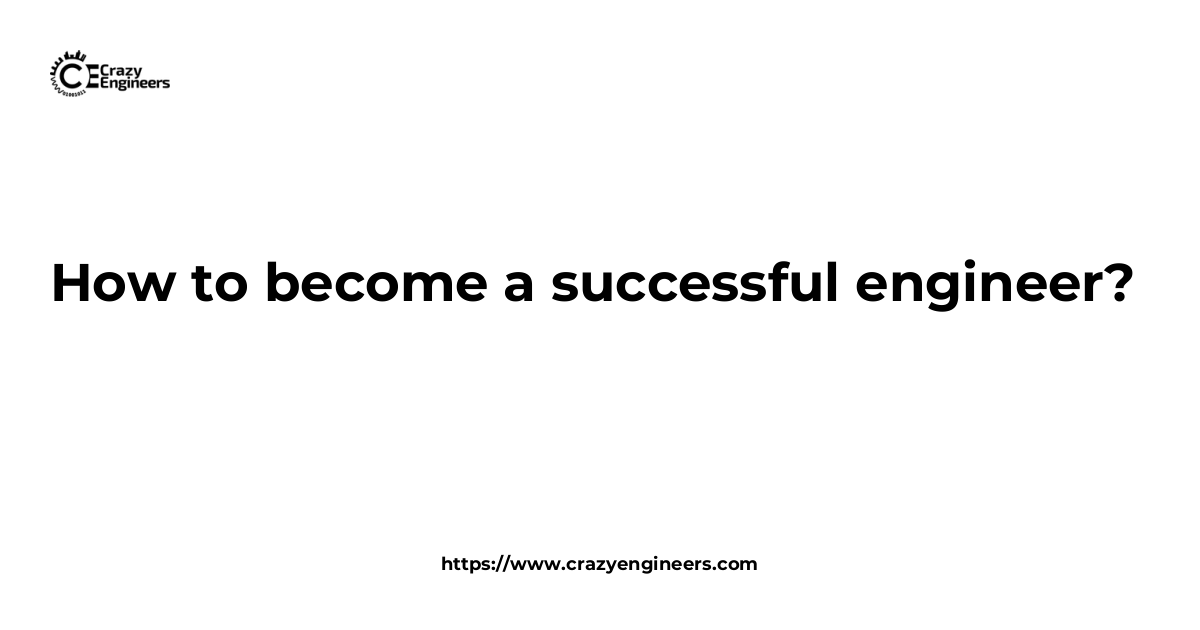 How to become a successful engineer? | CrazyEngineers