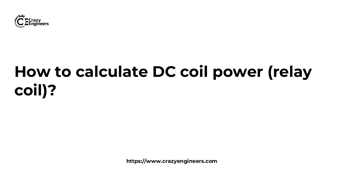 How to calculate DC coil power (relay coil)? | CrazyEngineers