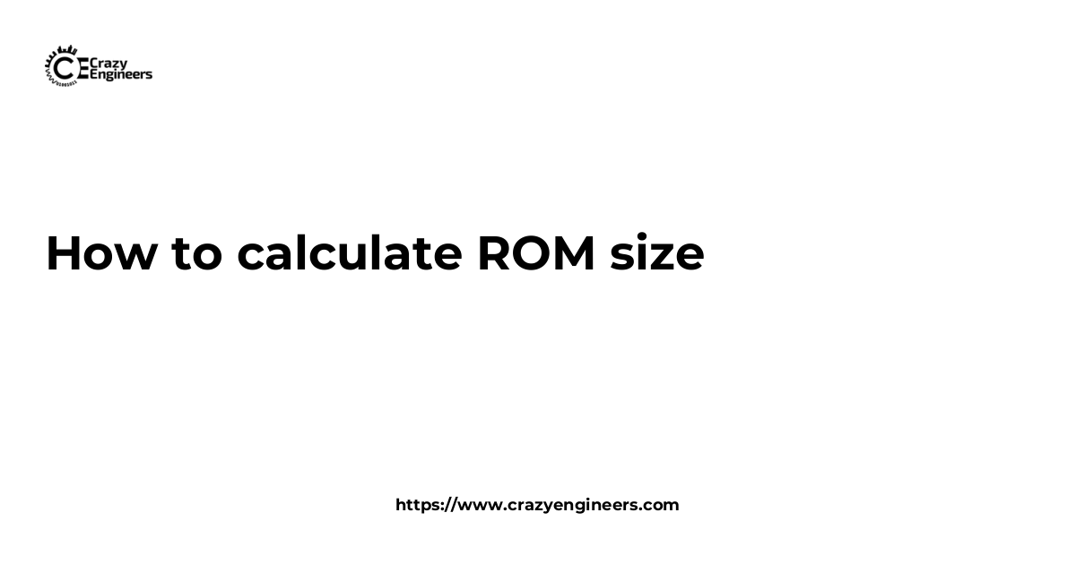 How to calculate ROM size. | CrazyEngineers