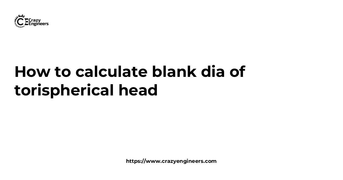 How to calculate blank dia of torispherical head | CrazyEngineers