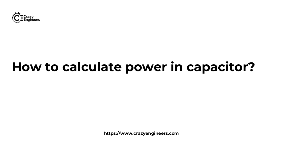 How to calculate power in capacitor? | CrazyEngineers
