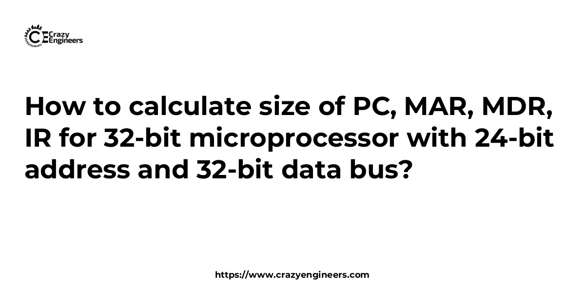 How to calculate size of PC, MAR, MDR, IR for 32-bit microprocessor ...