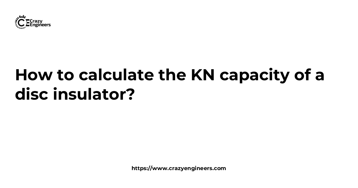 How to calculate the KN capacity of a disc insulator? | CrazyEngineers