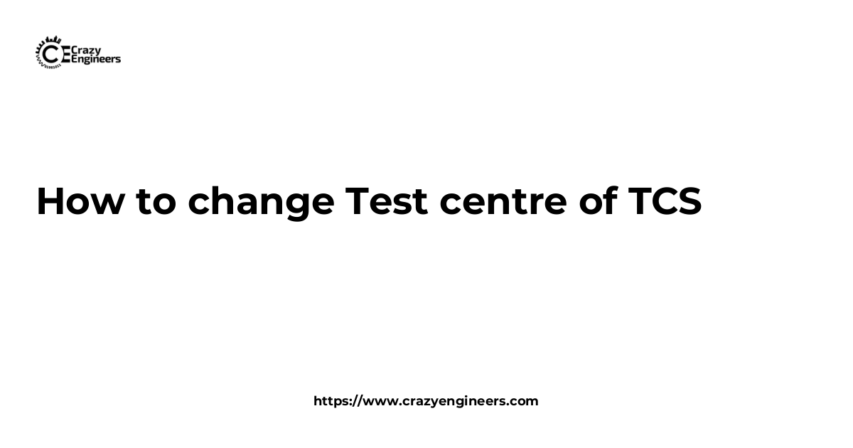 How to change Test centre of TCS | CrazyEngineers