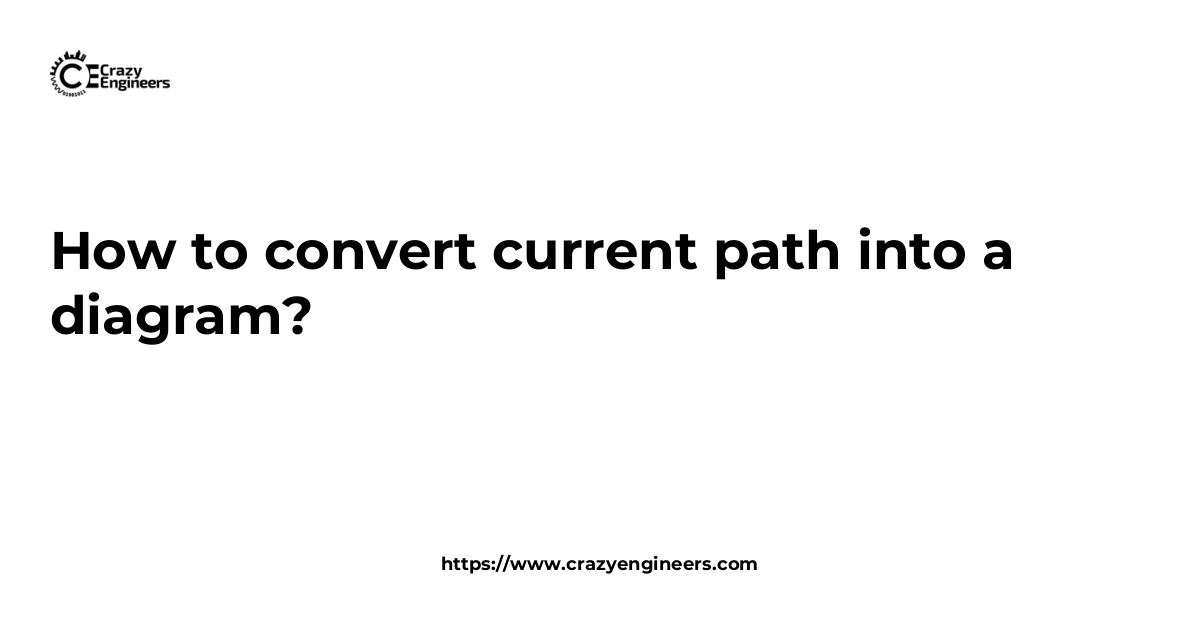 How to convert current path into a diagram? | CrazyEngineers