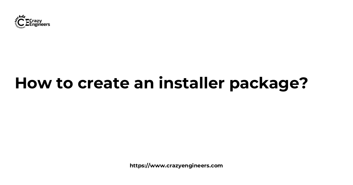 How to create an installer package? | CrazyEngineers