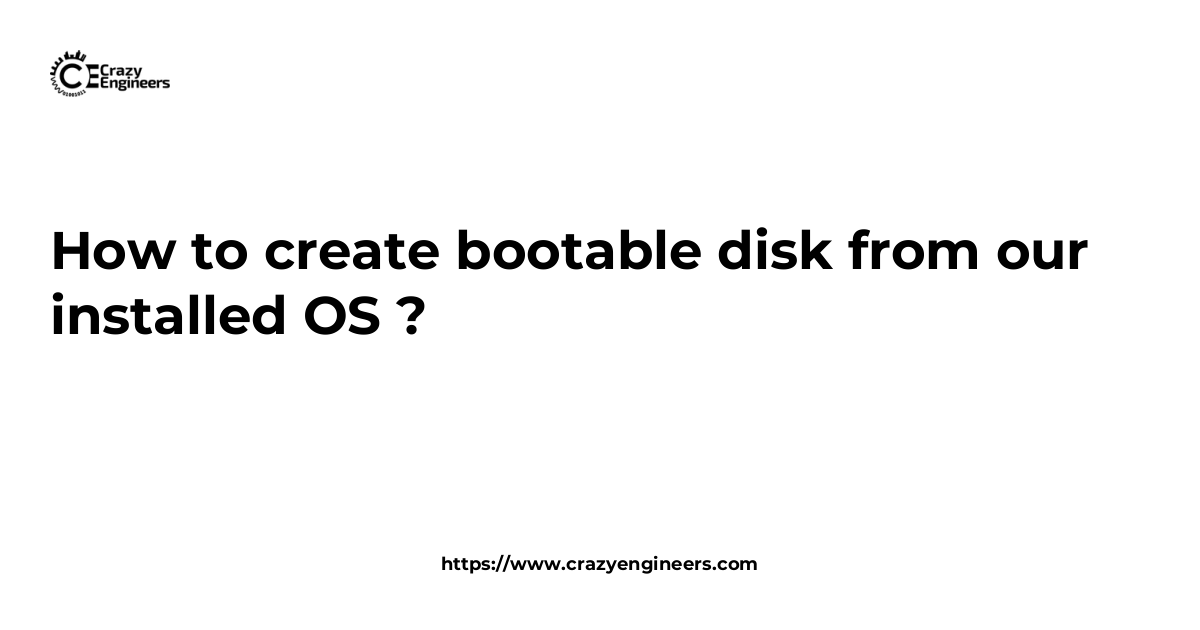 How to create bootable disk from our installed OS ? | CrazyEngineers