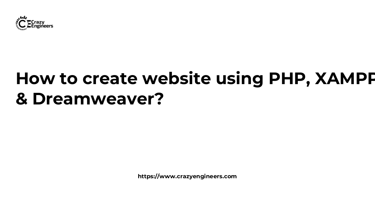 How to create website using PHP, XAMPP & Dreamweaver? | CrazyEngineers