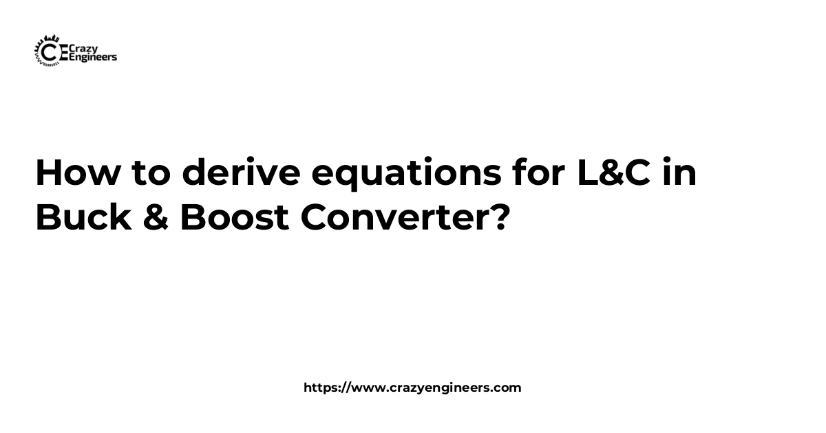 How to derive equations for L&C in Buck & Boost Converter? | CrazyEngineers