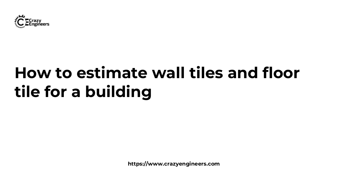 How to estimate wall tiles and floor tile for a building | CrazyEngineers