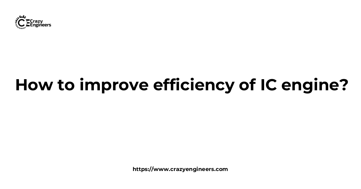 How to improve efficiency of IC engine? | CrazyEngineers
