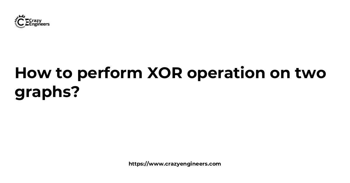 How to perform XOR operation on two graphs? | CrazyEngineers
