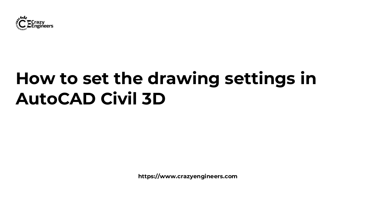 How to set the drawing settings in AutoCAD Civil 3D | CrazyEngineers