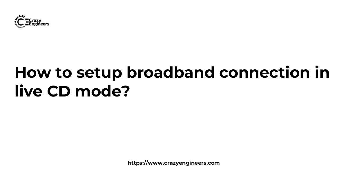 How to setup broadband connection in live CD mode? | CrazyEngineers