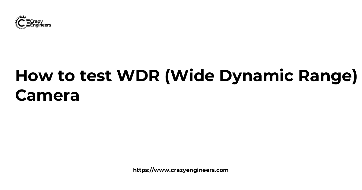 How to test WDR (Wide Dynamic Range) Of Camera | CrazyEngineers