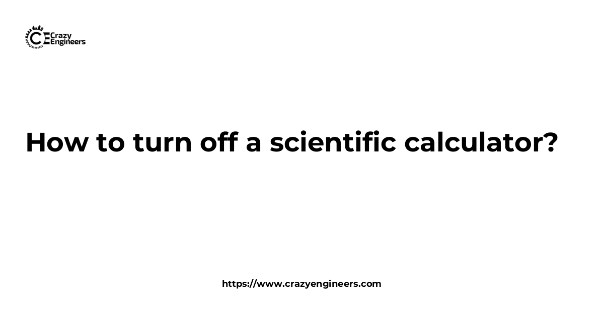 How to turn off a scientific calculator? | CrazyEngineers