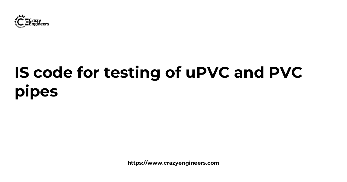 IS code for testing of uPVC and PVC pipes. | CrazyEngineers