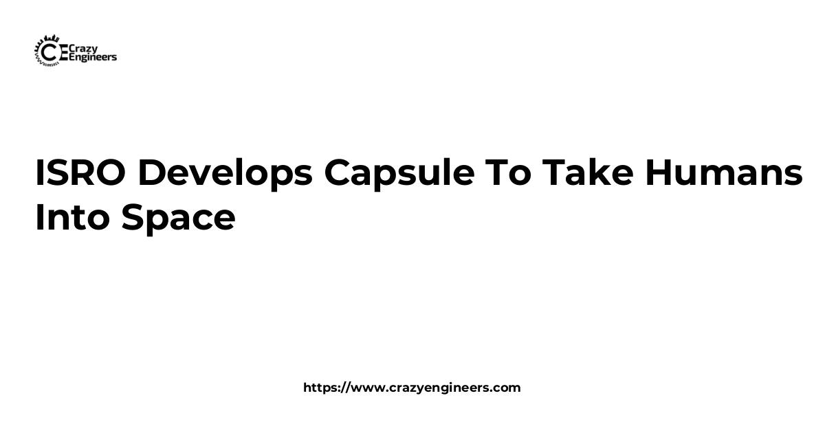 ISRO Develops Capsule To Take Humans Into Space | CrazyEngineers