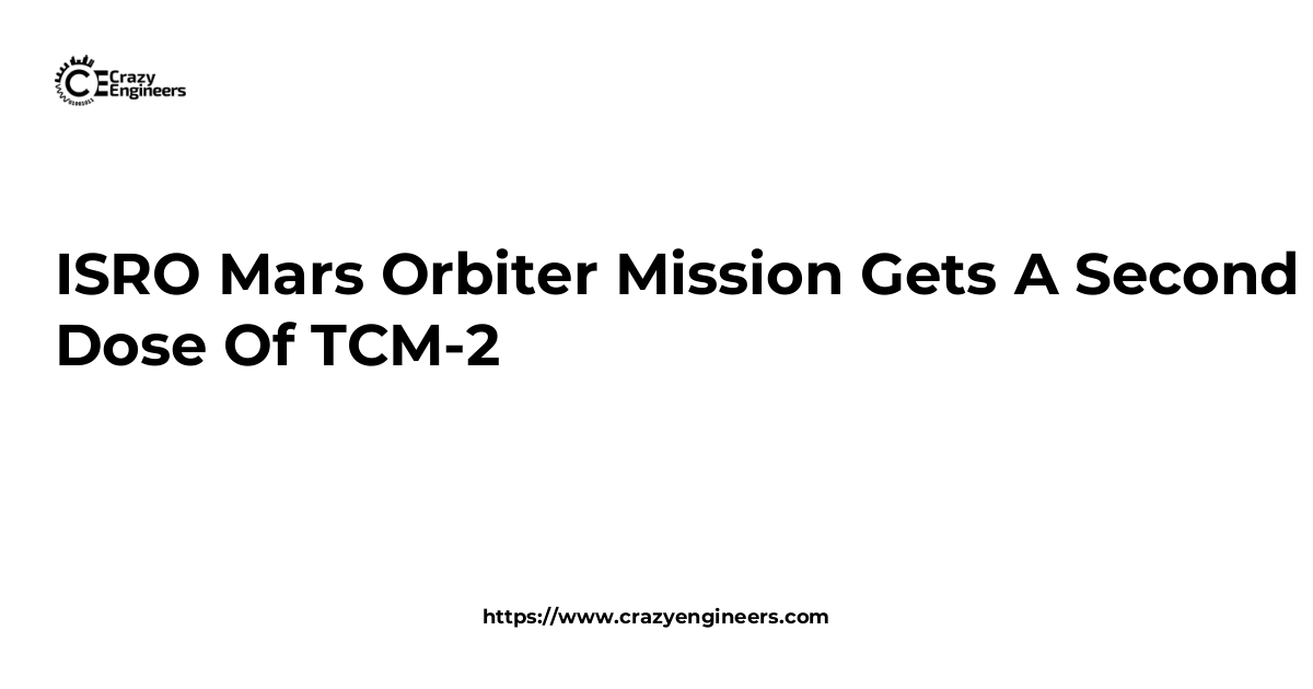 ISRO Mars Orbiter Mission Gets A Second Dose Of TCM-2 | CrazyEngineers