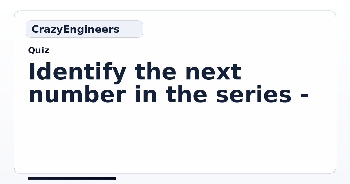 Identify the next number in the series - | CrazyEngineers