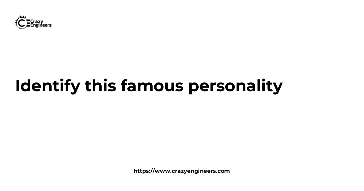 Identify this famous personality | CrazyEngineers