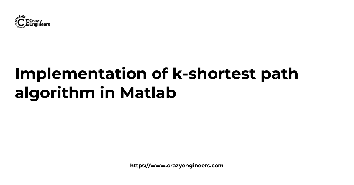 Implementation of k-shortest path algorithm in Matlab | CrazyEngineers Implementation of k-shortest path algorithm in Matlab | CrazyEngineers