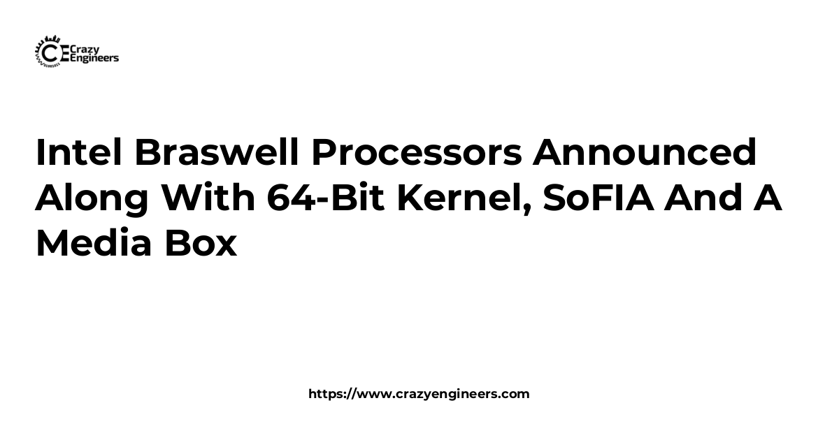 Intel Braswell Processors Announced Along With 64-Bit Kernel, SoFIA And ...