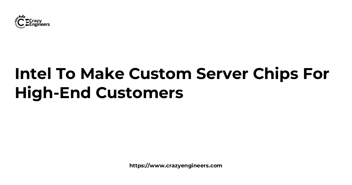 Intel To Make Custom Server Chips For High-End Customers | CrazyEngineers