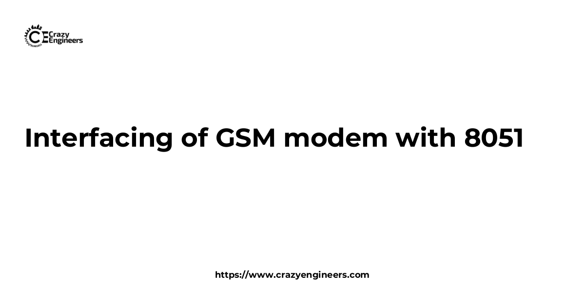 Interfacing of GSM modem with 8051 | CrazyEngineers