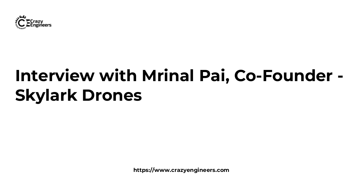 Interview with Mrinal Pai, Co-Founder - Skylark Drones | CrazyEngineers