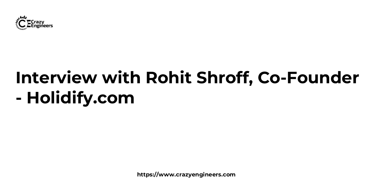 Interview with Rohit Shroff, Co-Founder - Holidify.com | CrazyEngineers