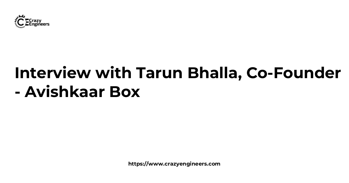 Interview with Tarun Bhalla, Co-Founder - Avishkaar Box | CrazyEngineers