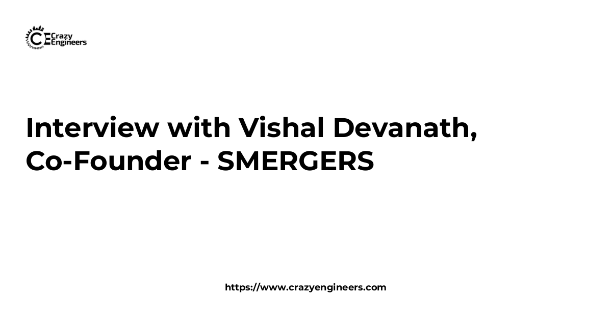 Interview with Vishal Devanath, Co-Founder - SMERGERS | CrazyEngineers