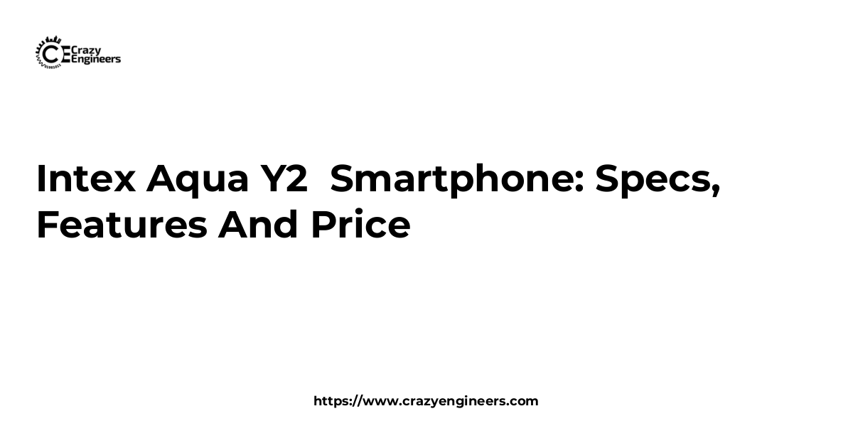 Intex Aqua Y2+ Smartphone: Specs, Features And Price | CrazyEngineers